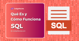 SQL: Qué es, Cómo Funciona, y Cómo Trabajar con Él
