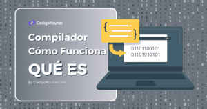 ¿Qué es un Compilador y Cómo Funciona? » CodigoNautas
